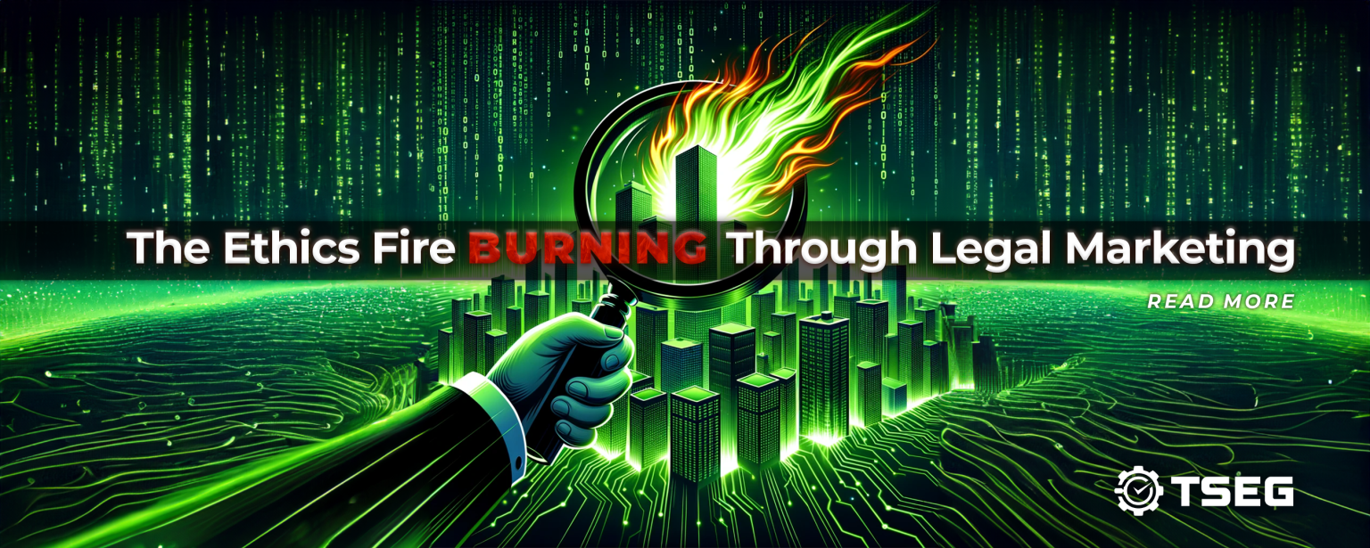 The Ethics Fire Burning Through Legal Marketing | Blog