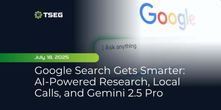 Google Search Gets Smarter: AI-Powered Research, Local Calls, and Gemini 2.5 Pro - TSEG